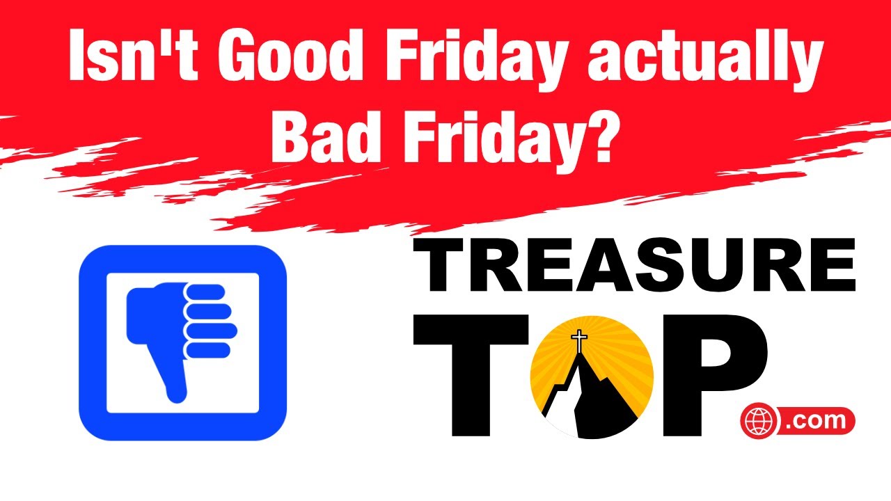 Shouldn't "Good Friday" Really Be Called "Bad Friday?" - Treasure Top
